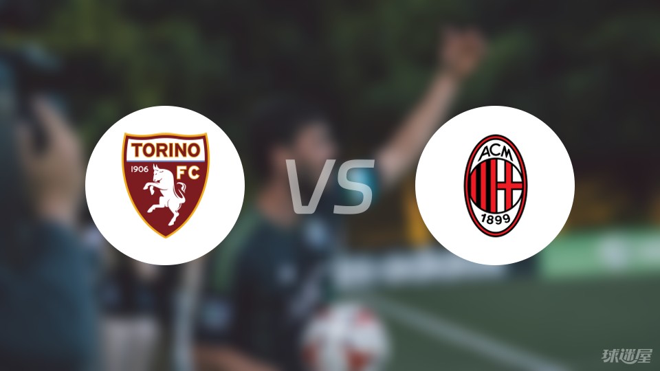 【意甲】都灵vsAC米兰比赛结果：都灵(3-1)AC米兰比分战报(2024年05月19日) - 球迷屋