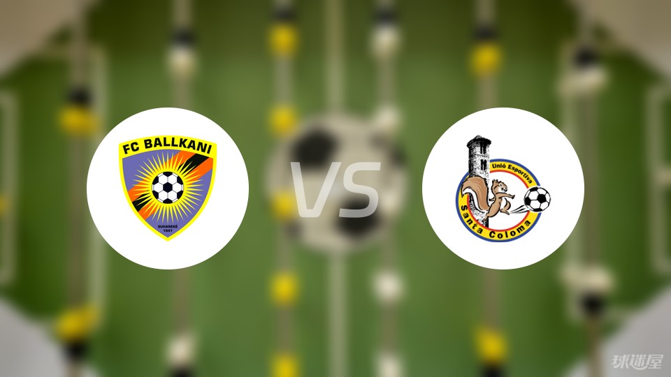 欧冠比赛前瞻：巴利卡尼vsUE圣达哥林玛预测分析(2024年07月16日) - 球迷屋